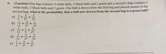 Solved 6. (2-points) One bag contains 4 white balls, 3 black | Chegg.com