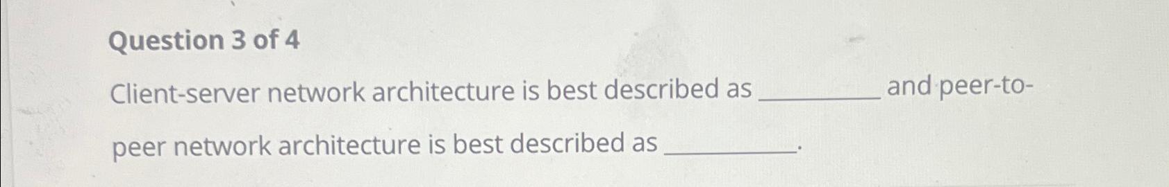 Solved Question 3 ﻿of 4Client-server network architecture is | Chegg.com