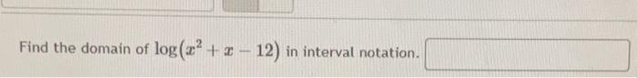 Solved Find the domain of log(x2+x−12) in interval notation. | Chegg.com