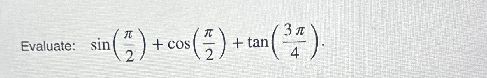 Solved Evaluate: sin(π2)+cos(π2)+tan(3π4) | Chegg.com
