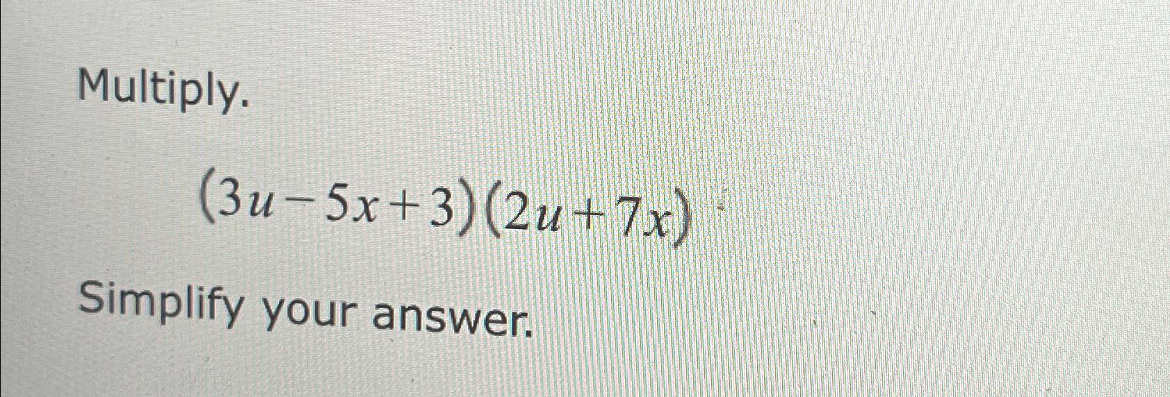 Solved Multiply.(3u-5x+3)(2u+7x)Simplify your answer. | Chegg.com