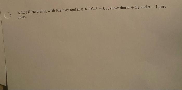Solved a 3. Let R be a ring with identity and a € R. If a2 = | Chegg.com