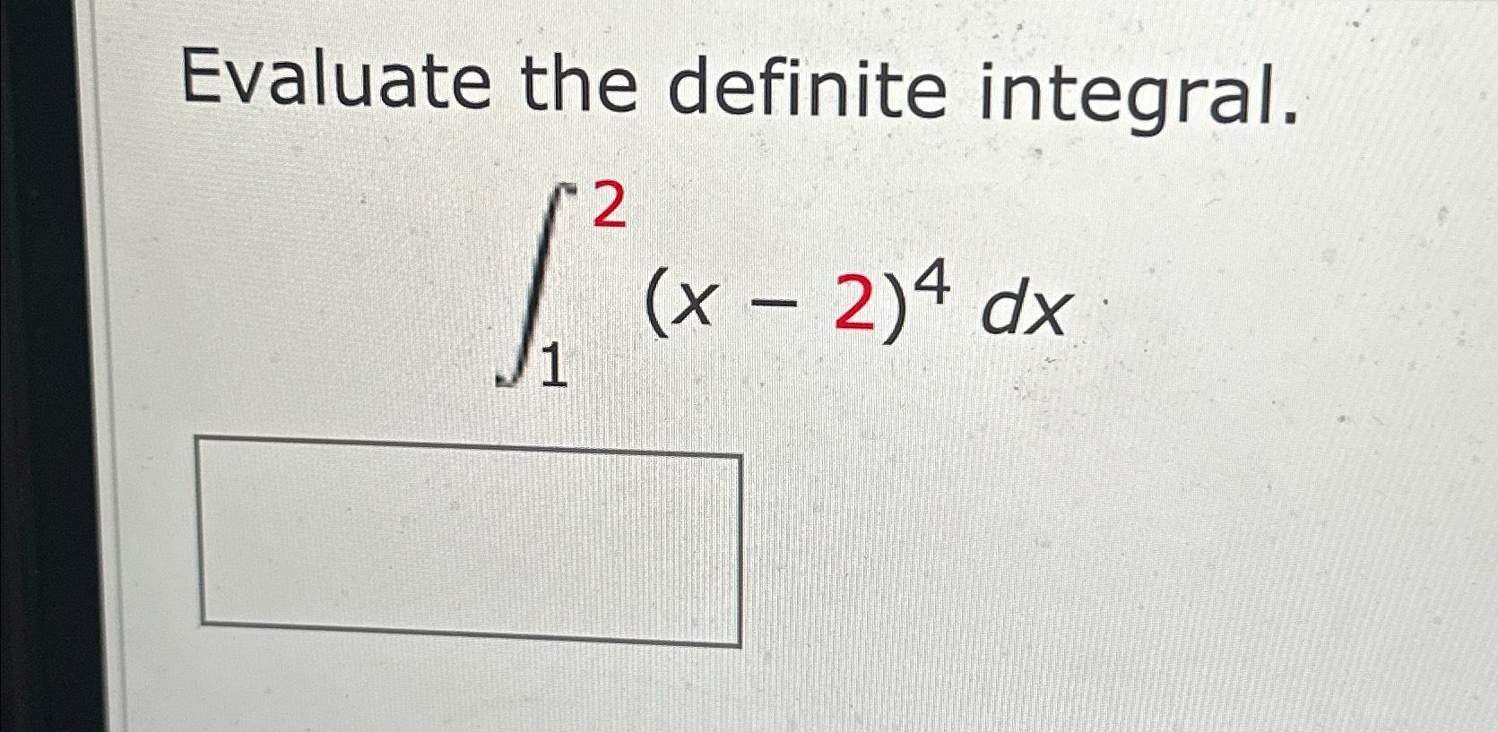 Solved Evaluate the definite integral.∫12(x-2)4dx | Chegg.com