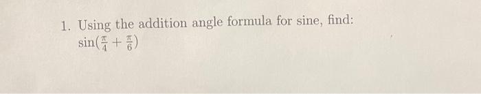 Solved 1. Using the addition angle formula for sine, find: | Chegg.com