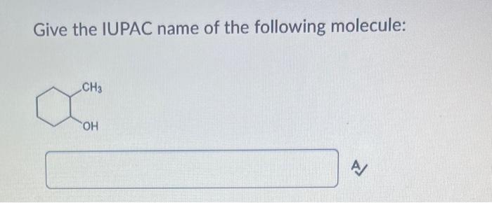 Solved Give the IUPAC name of the following molecule: | Chegg.com