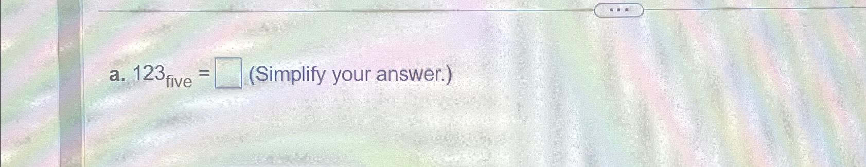 Solved 123five =(Simplify your answer.) | Chegg.com