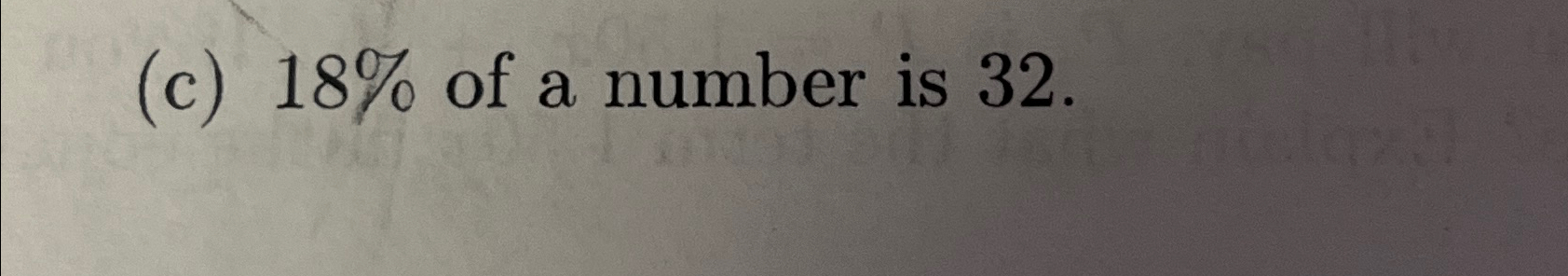 Solved (c) 18% ﻿of a number is 32 . | Chegg.com