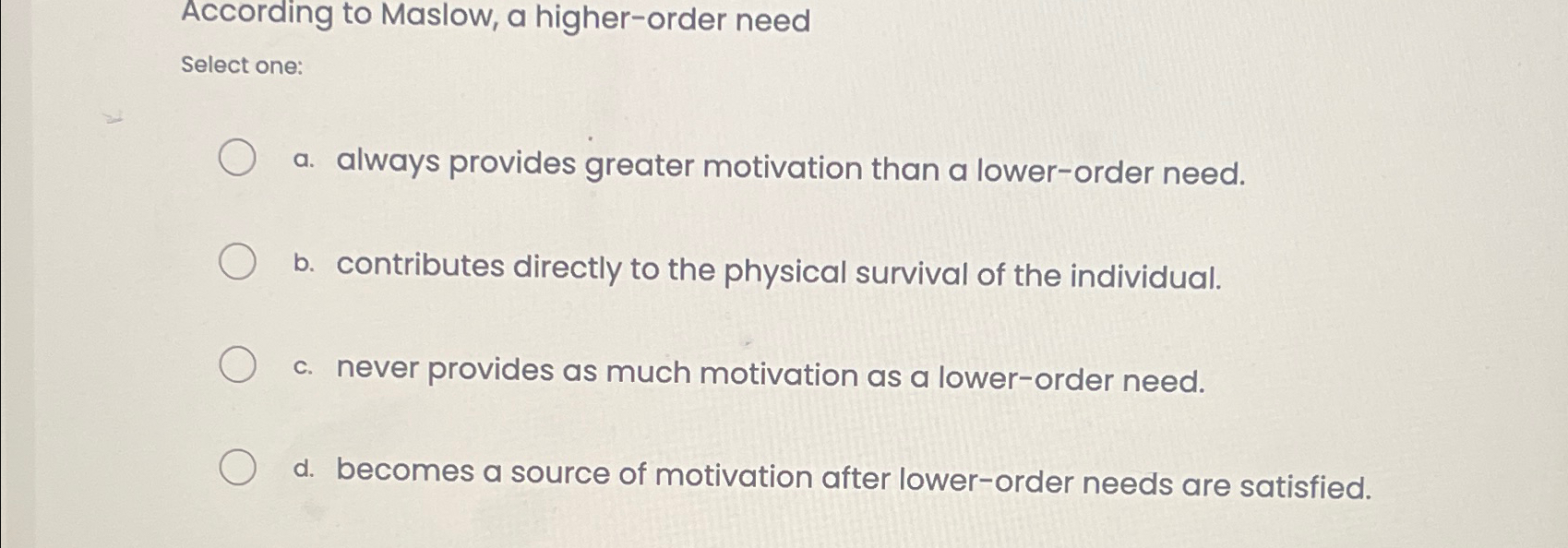 Solved According to Maslow, a higher-order needSelect one:a. | Chegg.com