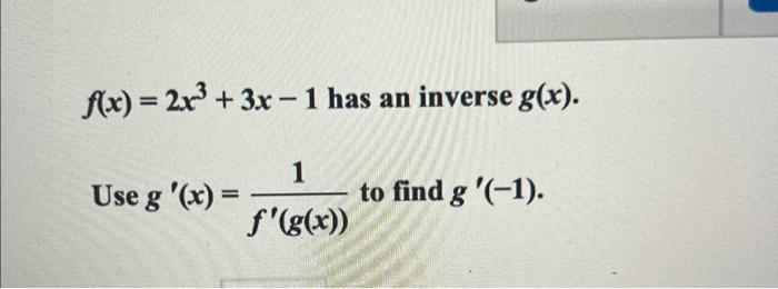 Solved f(x)=2x3+3x−1 has an inverse g(x) Use g′(x)=f′(g(x))1 | Chegg.com