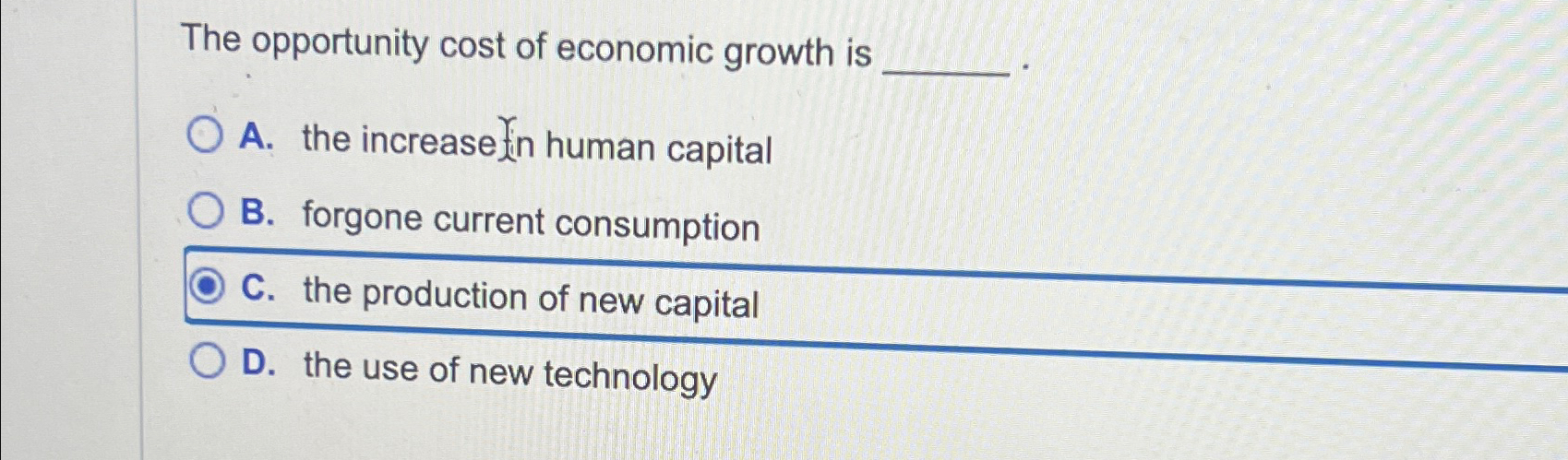 Solved The opportunity cost of economic growth isA. ﻿the | Chegg.com