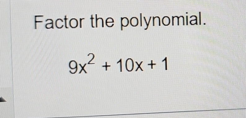 Solved Factor the polynomial.9x2+10x+1 | Chegg.com