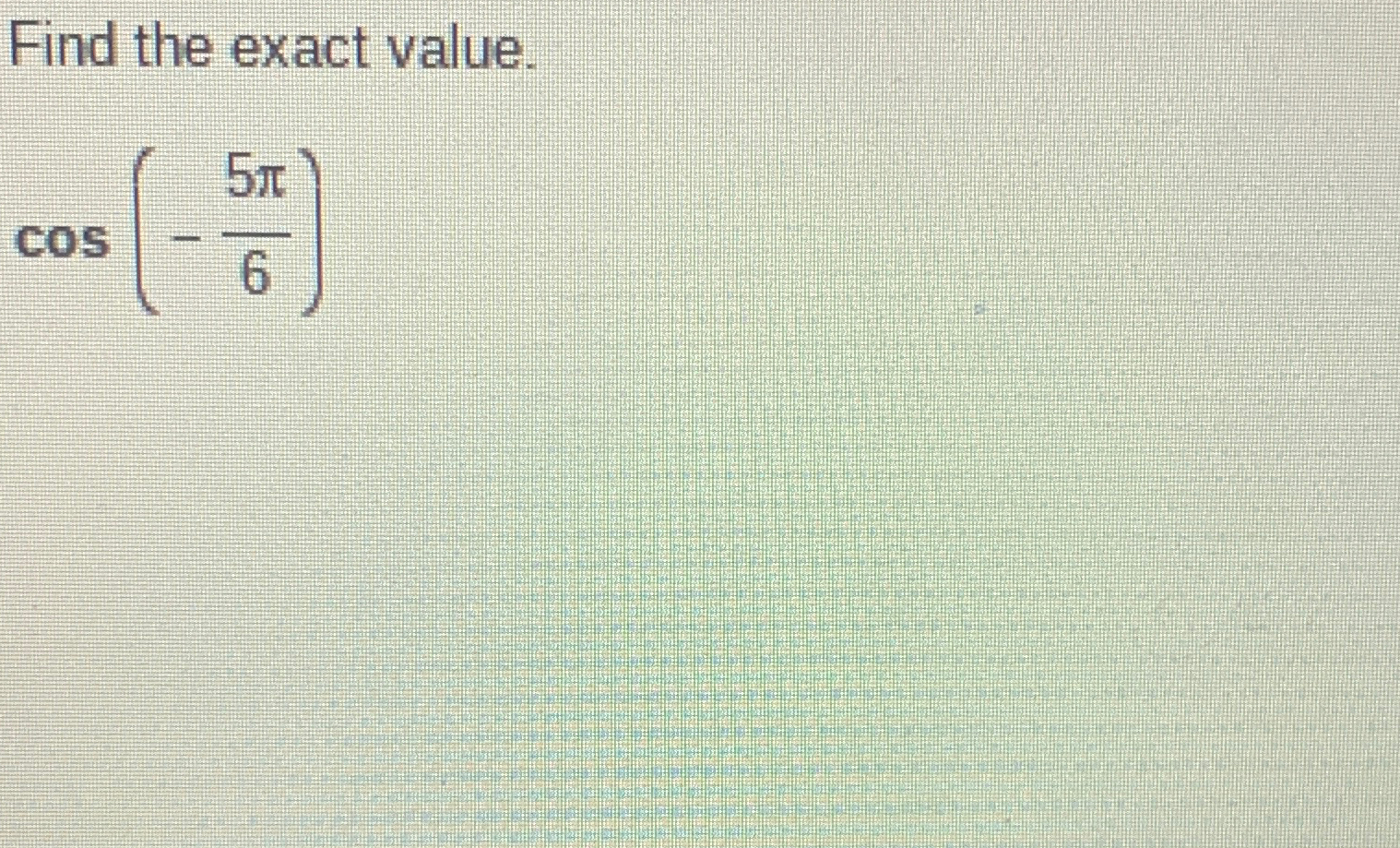 Solved Find the exact value.cos(-5π6) | Chegg.com
