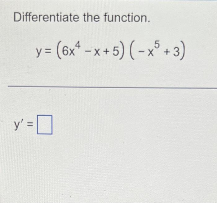 Solved Differentiate the function. y=(6x4−x+5)(−x5+3) | Chegg.com