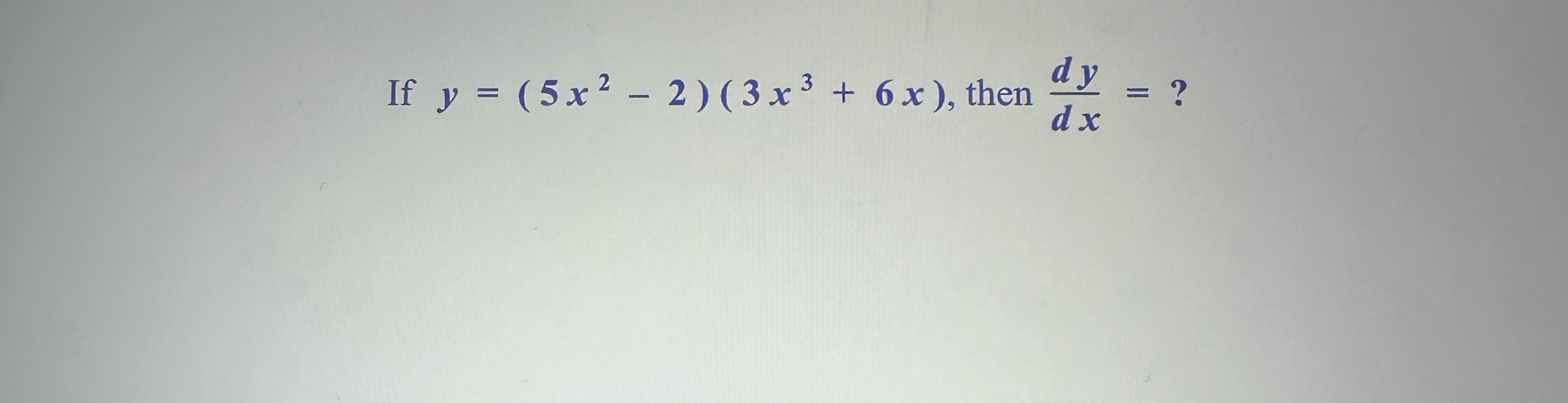 Solved If y=(5x2-2)(3x3+6x), ﻿then dydx= ? | Chegg.com