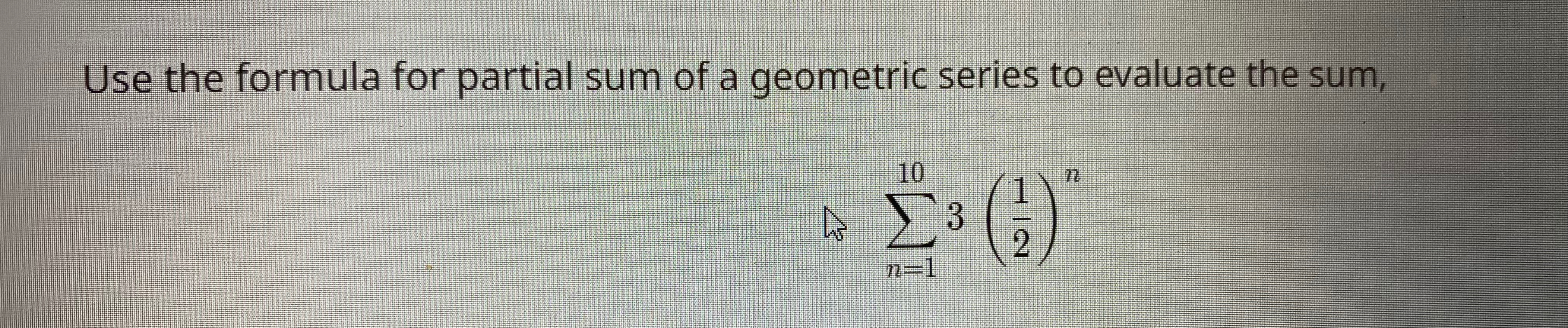 Solved Use the formula for partial sum of a geometric series | Chegg.com