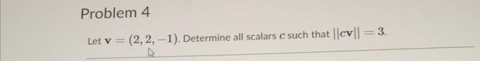 Solved Let v = (2, 2, –1). Determine all scalars c such | Chegg.com