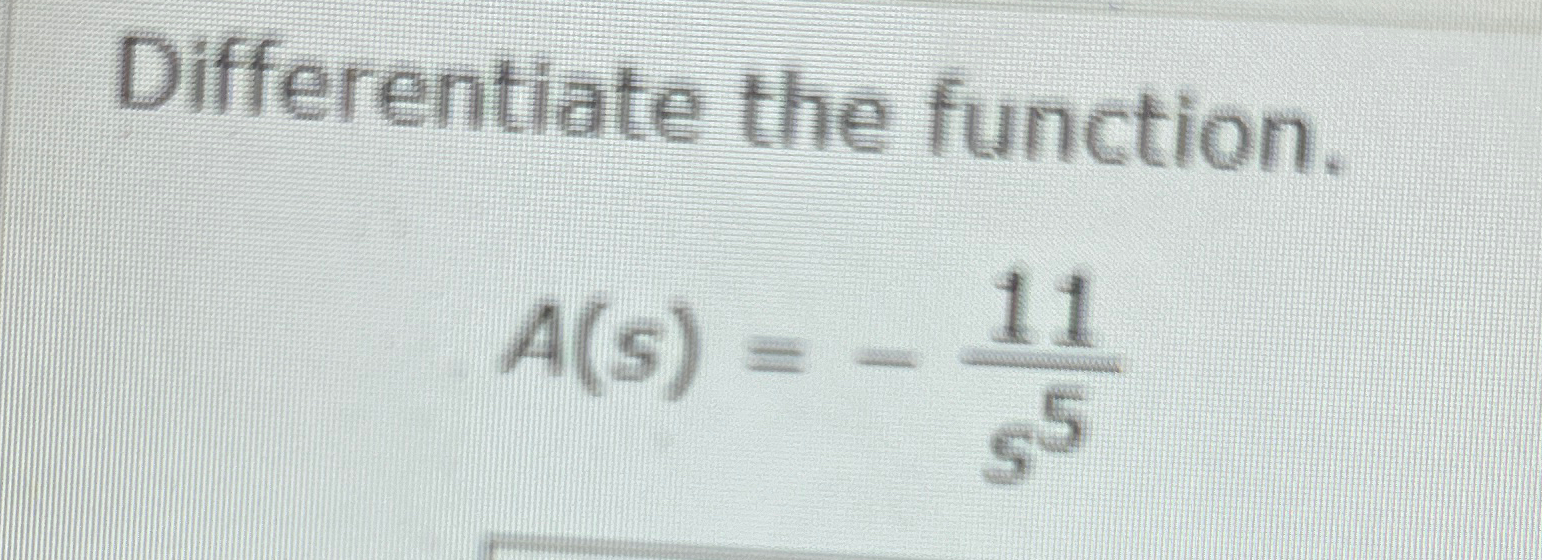 Solved Differentiate the function.A(s)=-11s5 | Chegg.com