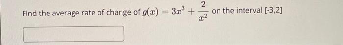 Solved Find the average rate of change of g(x)=3x3+x22 on | Chegg.com