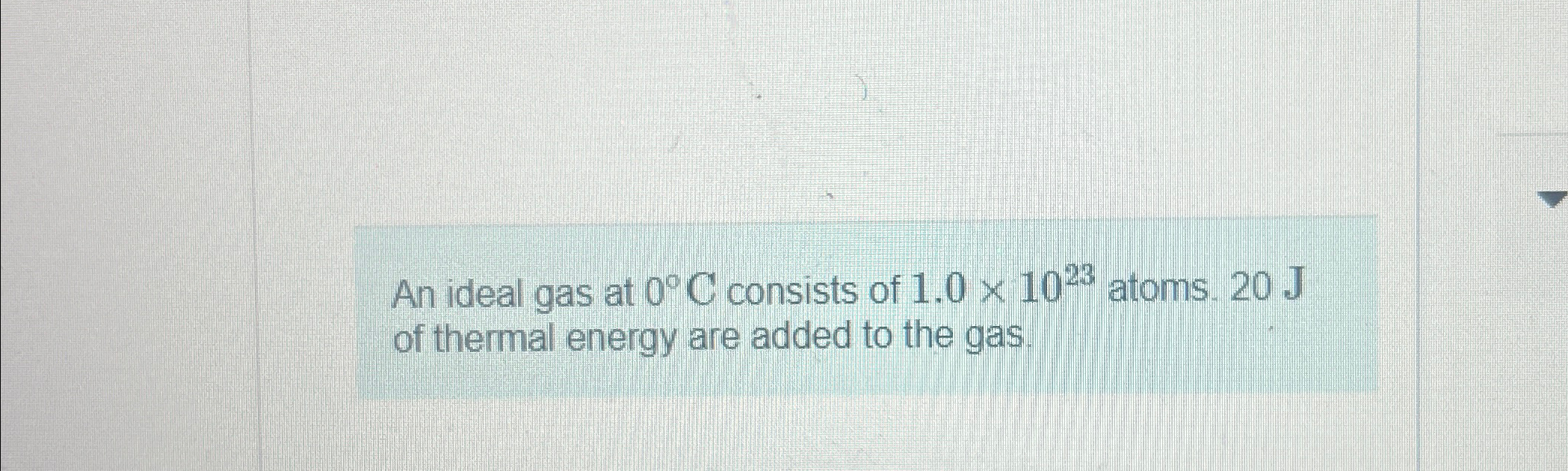 Solved An ideal gas at 0°C ﻿consists of 1.0×1023 ﻿atoms. 20J | Chegg.com