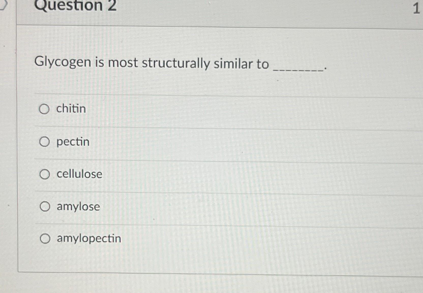 Solved Question 2Glycogen is most structurally similar | Chegg.com