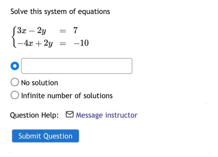 Solved Solve this system of equations {3x−2y=7−4x+2y=−10 No | Chegg.com
