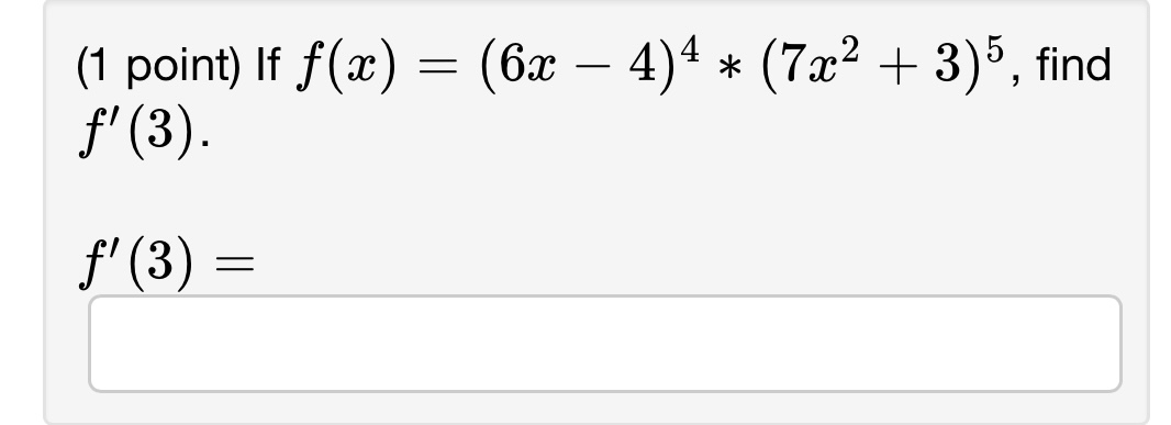 Solved (1 ﻿point) ﻿If f(x)=(6x-4)4**(7x2+3)5, ﻿find | Chegg.com