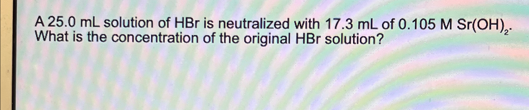 Solved A 25.0mL ﻿solution of HBr ﻿is neutralized with 17.3mL | Chegg.com