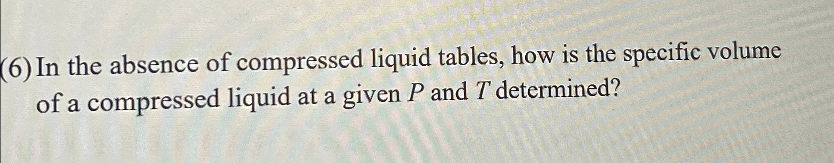 Solved (6) ﻿In the absence of compressed liquid tables, how | Chegg.com