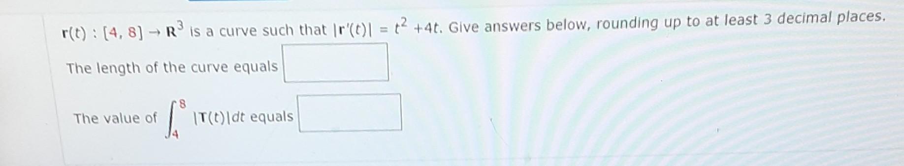 Solved r(t):[4,8]→R3 is a curve such that ∣r′(t)∣=t2+4t. | Chegg.com