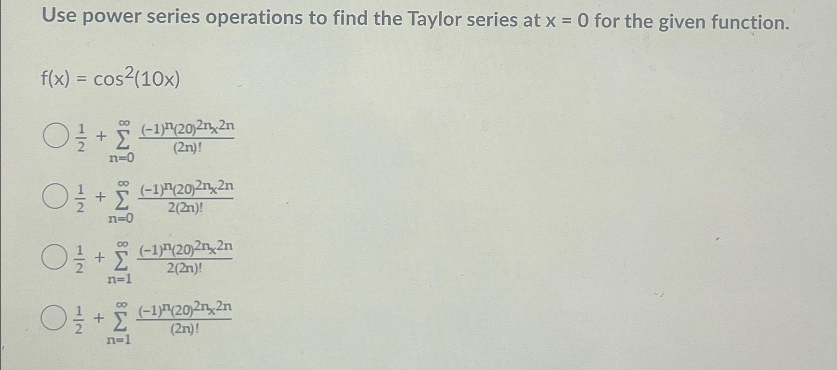 Solved Use power series operations to find the Taylor series | Chegg.com