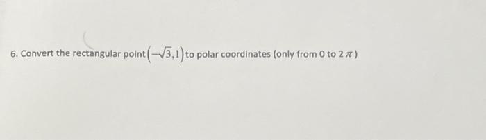 Solved 6. Convert the rectangular point (−3,1) to polar | Chegg.com
