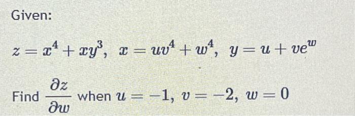 Solved Given: z=x4+xy3,x=uv4+w4,y=u+vew Find ∂w∂z when | Chegg.com