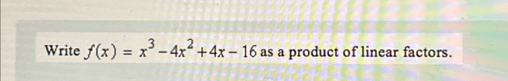Solved Write f(x)=x3-4x2+4x-16 ﻿as a product of linear | Chegg.com