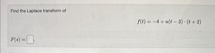 Solved Find the Laplace transform of f(t)=−4+u(t−3)⋅(t+2) | Chegg.com