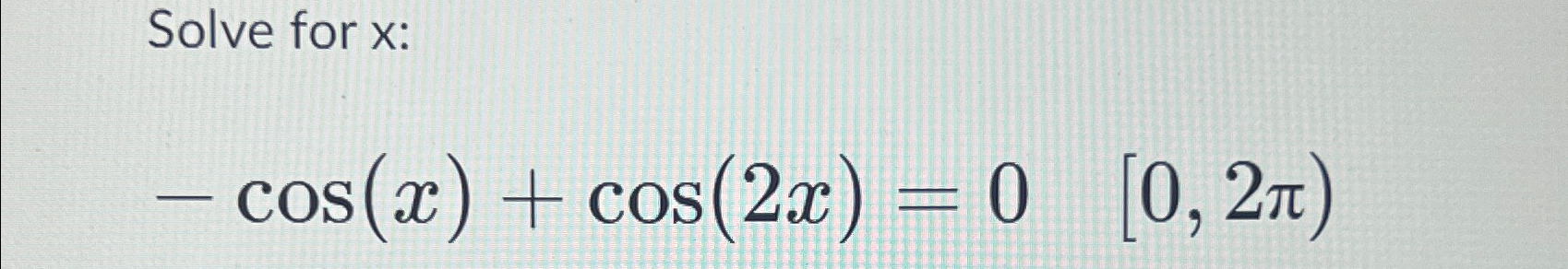 Solved Solve for x ﻿:-cos(x)+cos(2x)=0,[0,2π) | Chegg.com