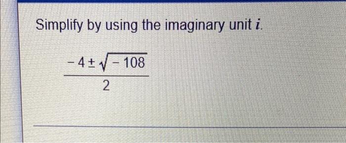 Solved Simplify by using the imaginary unit i. - 4 ± √ - 108 | Chegg.com