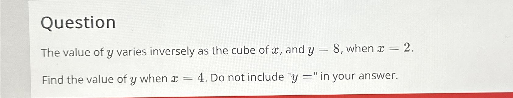 Solved QuestionThe value of y ﻿varies inversely as the cube | Chegg.com