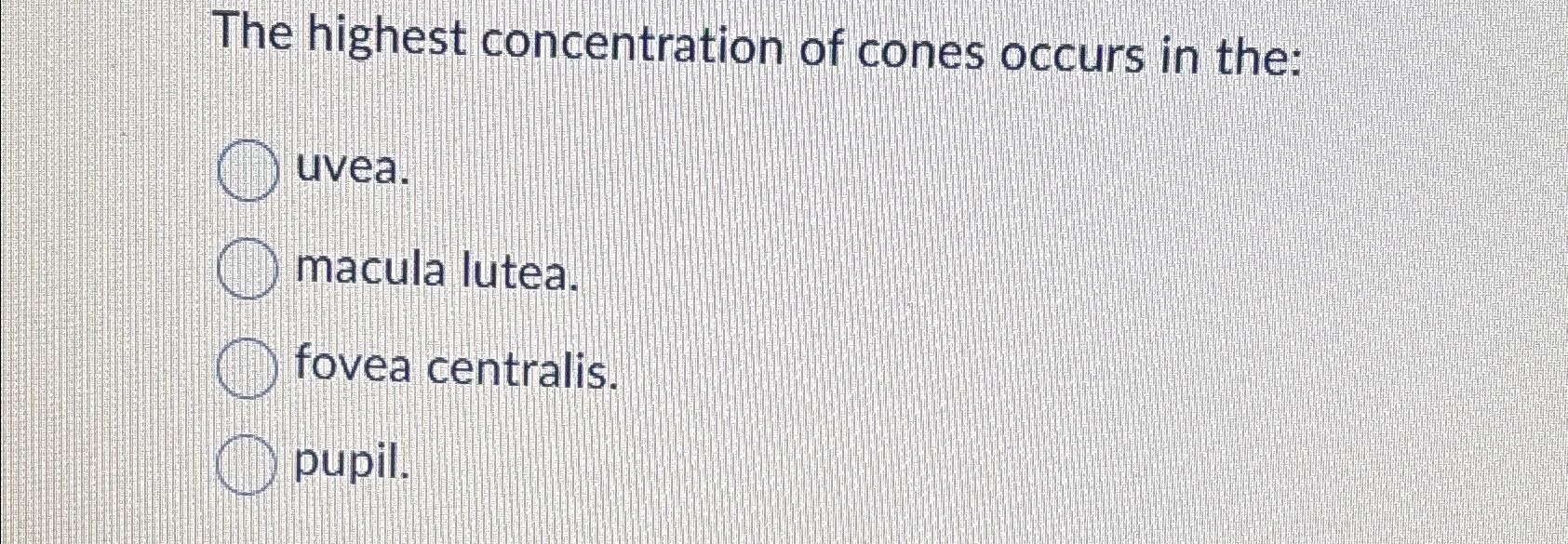 Solved The highest concentration of cones occurs in | Chegg.com