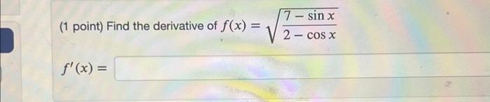 Solved (1 point) Find the derivative of f(x)=2−cosx7−sinx | Chegg.com