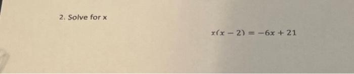 Solved 2. Solve for x x(x−2)=−6x+21 | Chegg.com