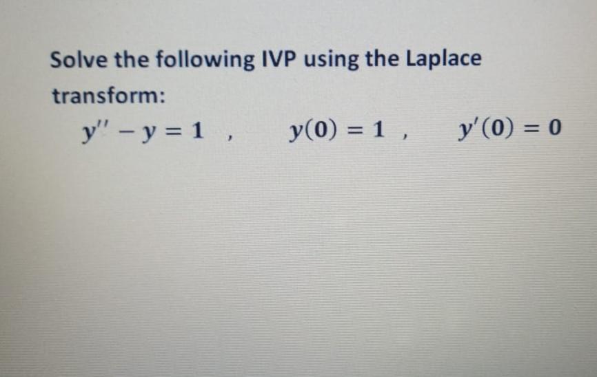 Solved Solve the following IVP using the Laplace transform: | Chegg.com