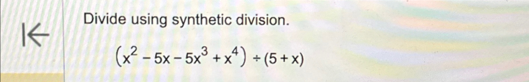Solved Divide using synthetic division.(x2-5x-5x3+x4)÷(5+x) | Chegg.com