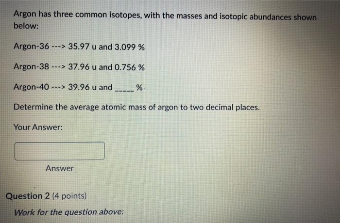 Solved Argon has three common isotopes, with the masses and | Chegg.com Solved Argon has three common isotopes, with the masses and | Chegg.com