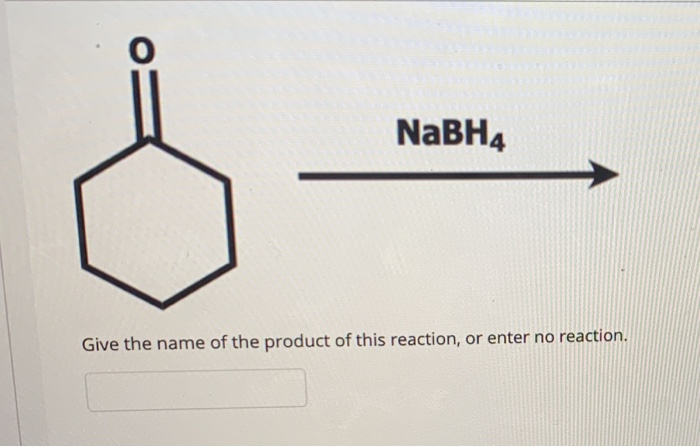 Solved NaBH4 Give the name of the product of this reaction, | Chegg.com
