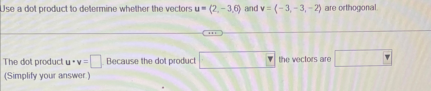 Use a dot product to determine whether the vectors | Chegg.com