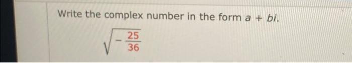 Solved Write the complex number in the form a + bi. √-25/36 | Chegg.com