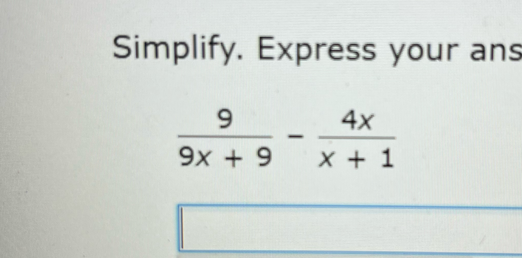 Solved Simplify. Express your ans99x+9-4xx+1 | Chegg.com