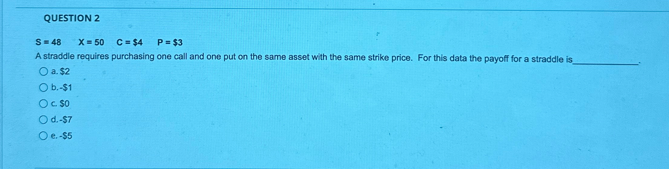 Solved QUESTION 2S=48,x=50,C=$4,P=$3A straddle requires | Chegg.com