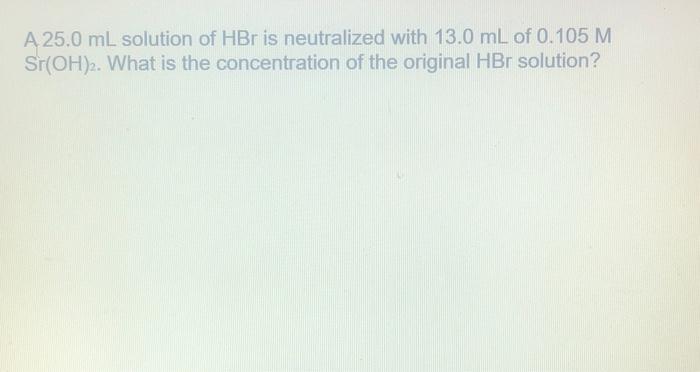 Solved A 25.0 mL solution of HBr is neutralized with 13.0 mL | Chegg.com