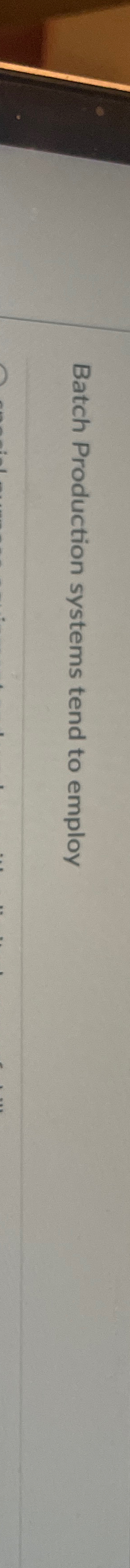 Solved Batch Production systems tend to employ | Chegg.com